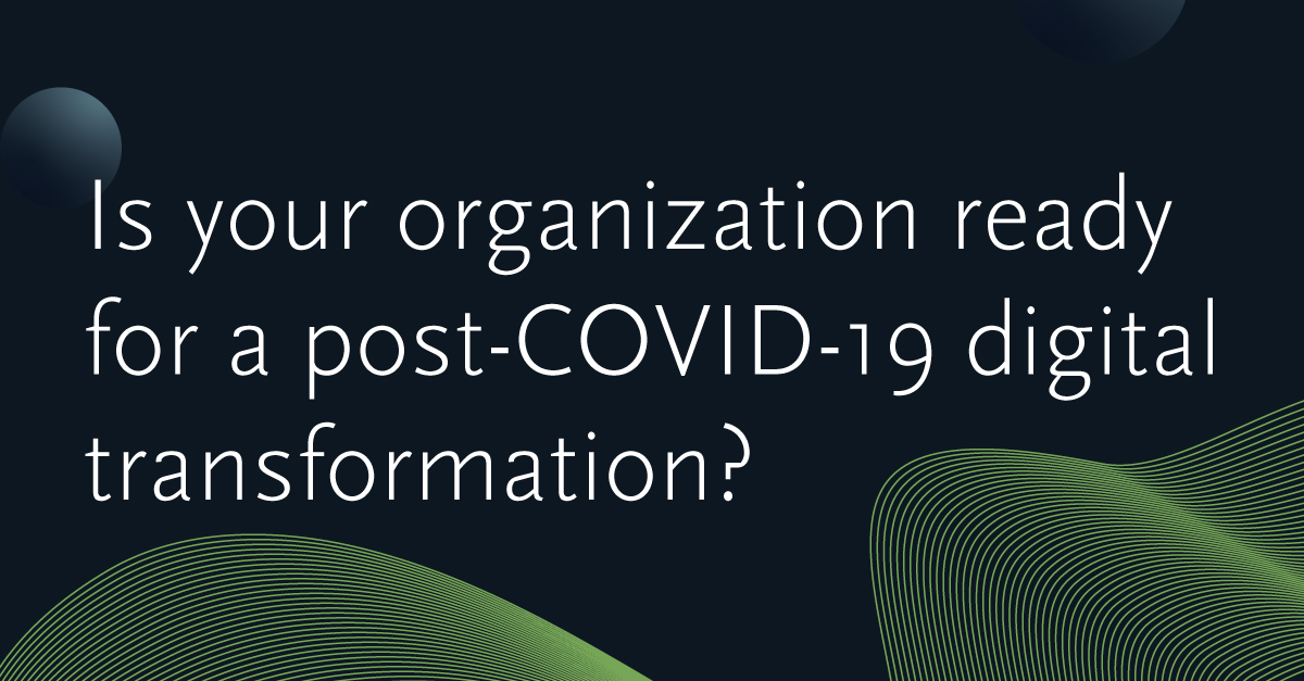 Is your organization ready for a post-COVID-19 digital transformation?