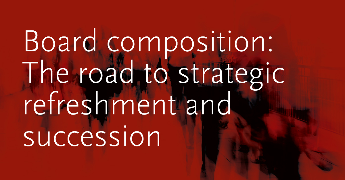 Board composition: The road to strategic refreshment and succession