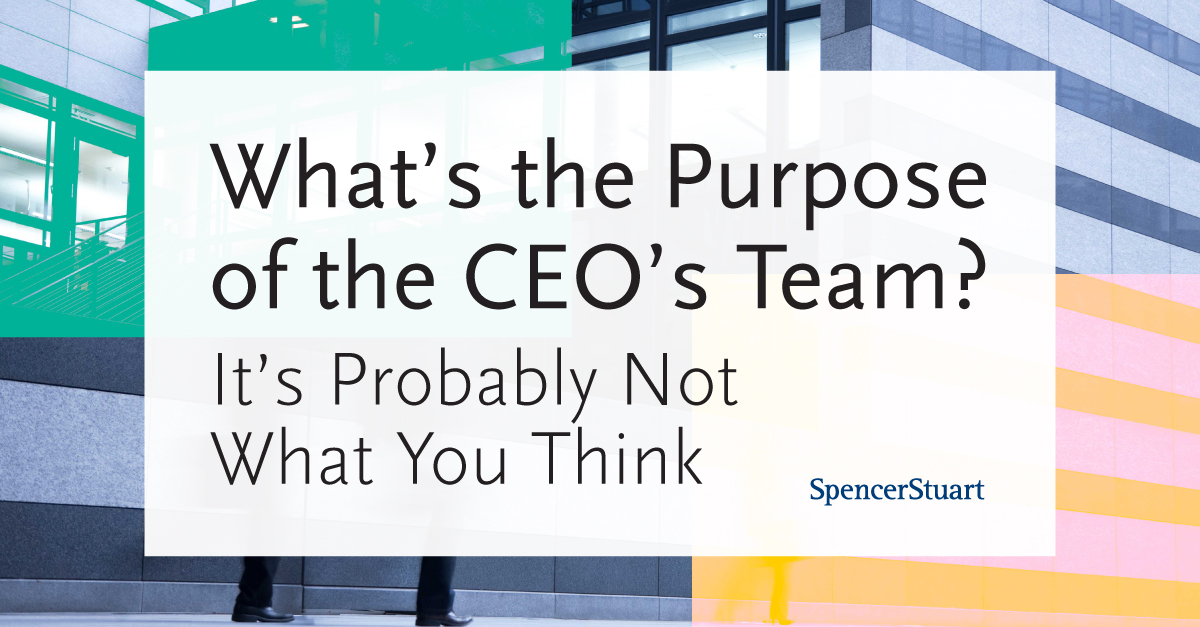 What’s the Purpose of the CEO’s Team? It’s Probably Not What You Think